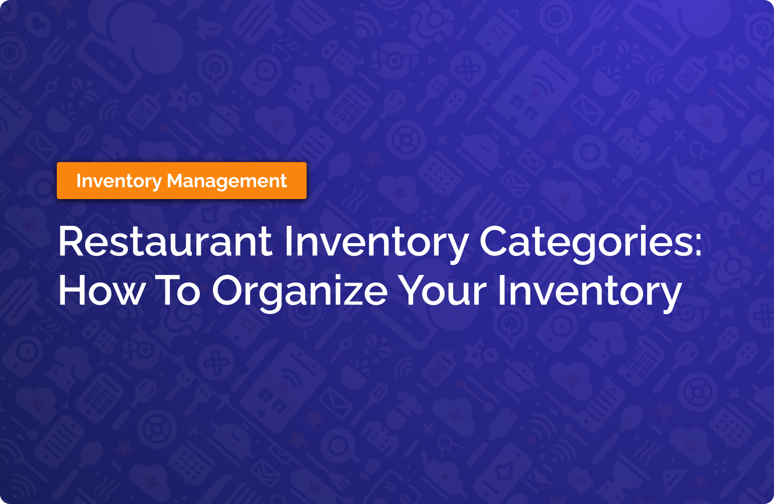 Restaurant Inventory Categories: How To Organize Your Inventory Restaurant Inventory Categories: How To Organize Your Inventory